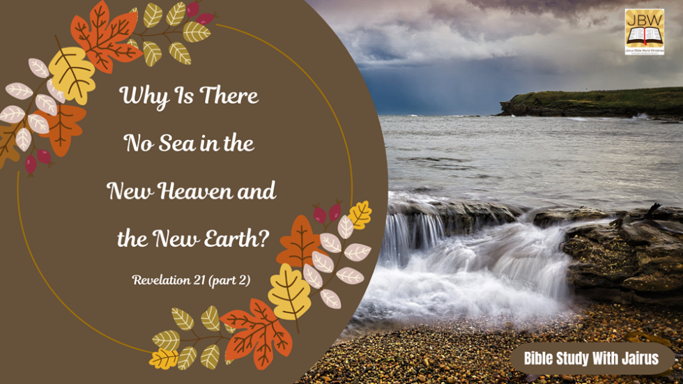 Bible Study With Jairus Revelation 21 (part 2) Why Is There No Sea in ...